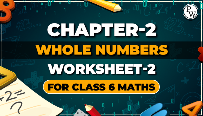 Worksheet For Class 6 Maths Chapter 2 Whole Numbers PW